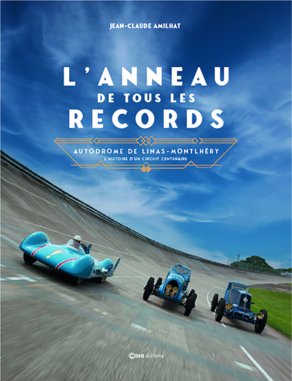 L'anneau de tous les records. Autodrome de Linas-Montlhéry. L'histoire d'un circuit centenaire ...
